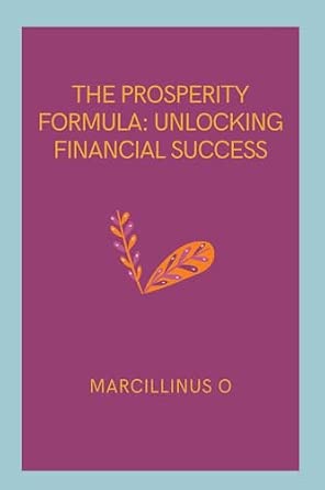 The Prosperity Formula: Unlocking Financial Success: Marcillinus O ...