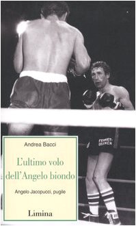 L'ultimo volo dell'Angelo biondo. Angelo Jacopucci, pugile.: Andrea ...