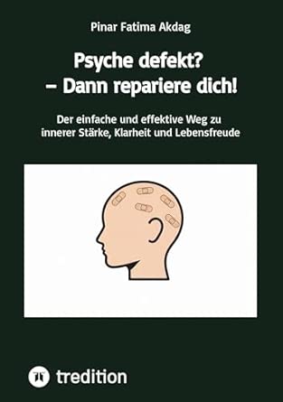 Psyche defekt? - Dann repariere dich!: Der einfache und effektive Weg ...