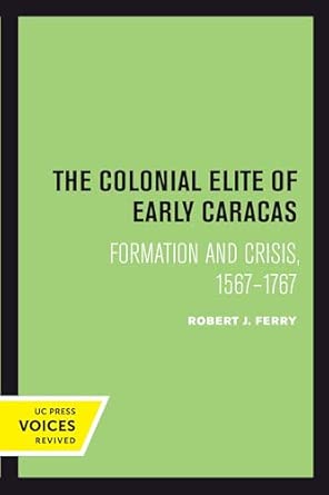 The Colonial Elite of Early Caracas: Formation and Crisis, 1567-1767 ...