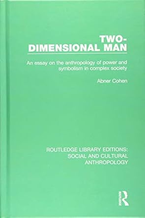 Two-Dimensional Man: An Essay on the Anthropology of Power and ...