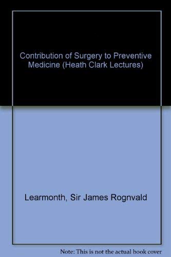 Contribution of Surgery to Preventive Medicine (Heath Clark Lectures ...