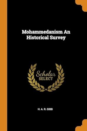 Mohammedanism An Historical Survey: Gibb, H A. R.: 9780343243463 ...