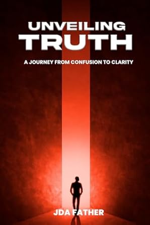 Amazon.com: Unveiling Truth: A Journey From Confusion To Clarity: 9798894091433: Father, JDA: Books