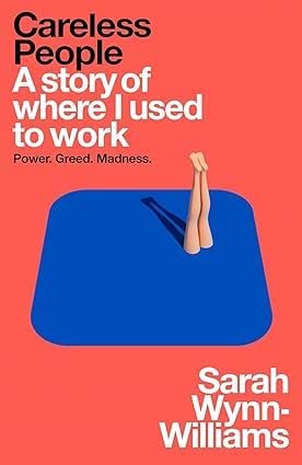 Careless People: A Story of Where I Used to Work, Power, Greed, Madness ...
