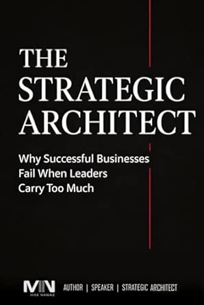 THE STRATEGIC ARCHITECT: Why Successful Businesses Fail When Leaders ...