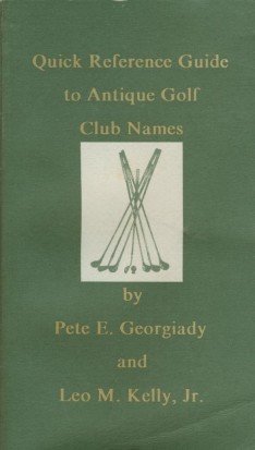 Quick Reference Guide to Antique Golf Club Names: Pete E. Georgiady ...