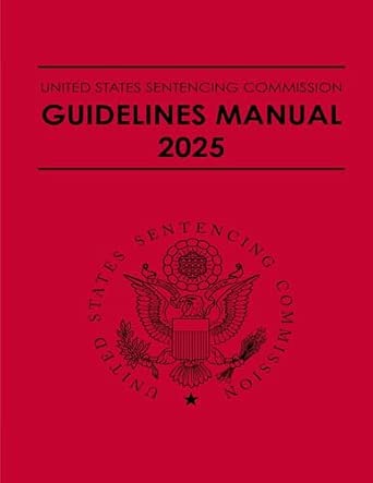 United States Sentencing Commission Guidelines Manual 2025: Effective ...