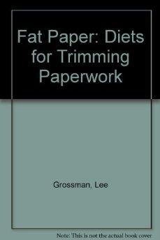 Fat Paper: Diets for Trimming Paperwork: Grossman, Lee: 9780070249837 ...