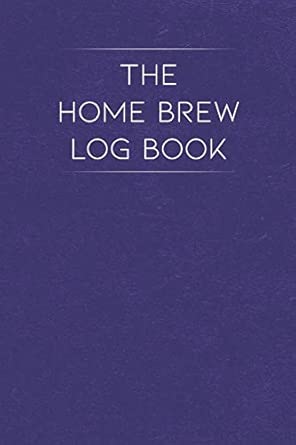 The Home Brew Log Book: Beer Brewing Recipe Notebook and Logbook for ...