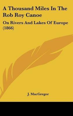 [A Thousand Miles in the Rob Roy Canoe: On Rivers and Lakes of Europe ...