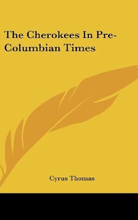 The Cherokees In Pre-Columbian Times: Thomas, Cyrus: 9781161661804 ...