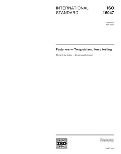 ISO 16047:2005, Fasteners - Torque/clamp force testing: International ...