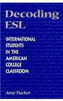 Decoding ESL: International Students in the American College Classroom ...