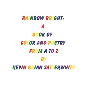 Rainbow Bright: A Book of Color and Poetry from A to Z : Satterwhite ...