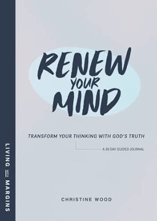 Renew Your Mind: Transform Your Thinking with God's Truth: A 30 Day ...