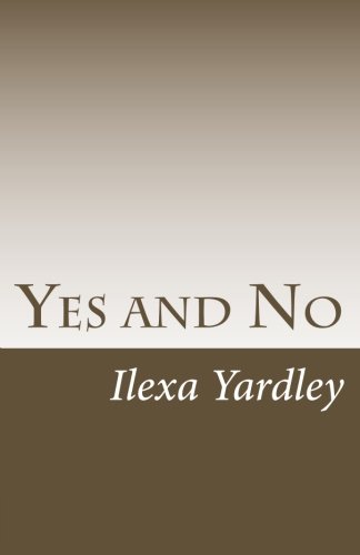 Yes and No: Yardley, Ilexa: 9781505261042: Amazon.com: Books
