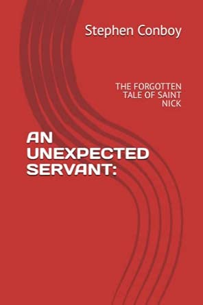 AN UNEXPECTED SERVANT: THE FORGOTTEN TALE OF SAINT NICK: Conboy ...