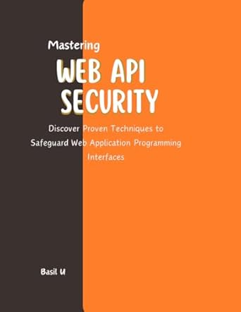 Mastering Web API Security: Discover Proven Techniques to Safeguard Web ...