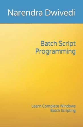 Batch Script Programming: Learn Complete Windows Batch Scripting: Dwivedi, Narendra ...
