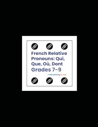 French Relative Pronouns: Qui, Que, Où, Dont (Grades 7–9) : Leigh, Rumi ...