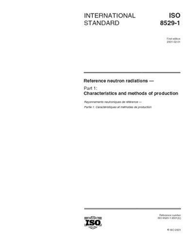 ISO 8529-1:2001, Reference neutron radiations - Part 1: Characteristics ...