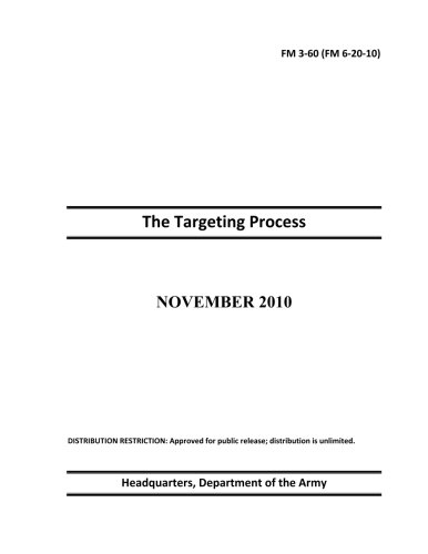 Field Manual FM 3-60 (FM 6-20-10) The Targeting Process November 2010 ...