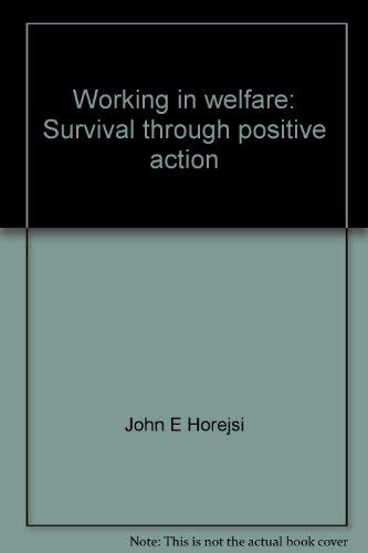 Working in welfare: Survival through positive action: John E Horejsi ...