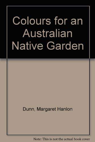 Colours for an Australian Native Garden: Dunn, Margaret Hanlon ...