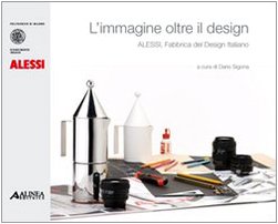 L'immagine oltre il design. Alessi, fabbrica del design italiano. Ediz ...