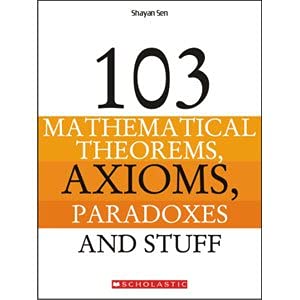 103 Mathematical Theorems, Axioms, Paradoxes and Stuff (The 103 Series ...