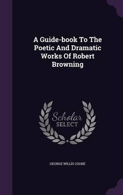 Browning Guide-Book: A Guide-Book to the Poetic and Dramatic Works of Robert Browning | Amazon ...