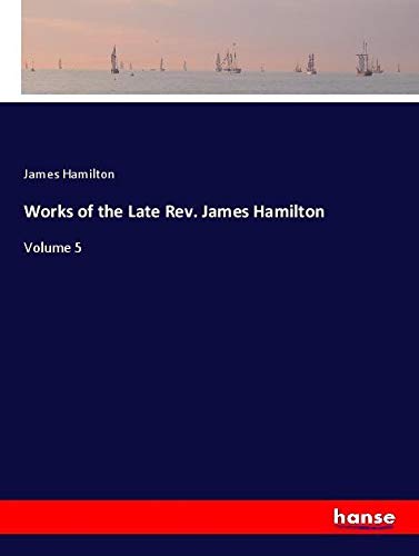 Works of the Late Rev. James Hamilton: Hamilton, James: 9783337480493 ...
