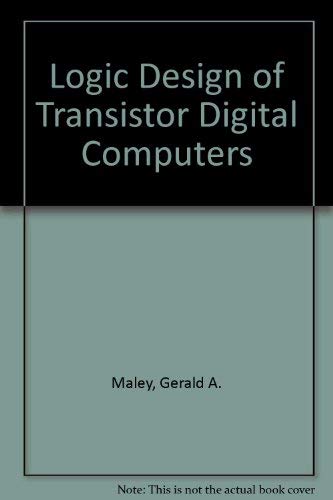 Logic Design of Transistor Digital Computers: Gerald A. Maley, John ...