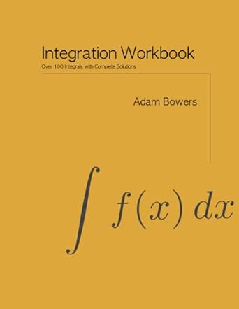 Integration Workbook: Over 100 Integrals with Complete Solutions ...