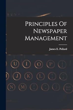 Principles Of Newspaper Management: Pollard, James E: 9781017048391 ...
