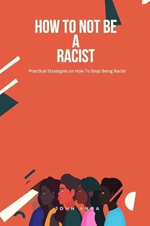 Amazon.com: How To Not Be A Racist: Practical Strategies on How To Stop ...