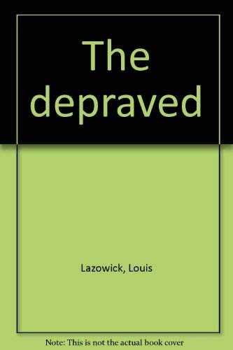 The depraved: Lazowick, Louis: 9780802224026: Amazon.com: Books