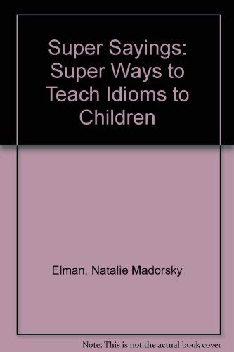 Super Sayings: Super Ways to Teach Idioms to Children: Natalie Madorsky ...