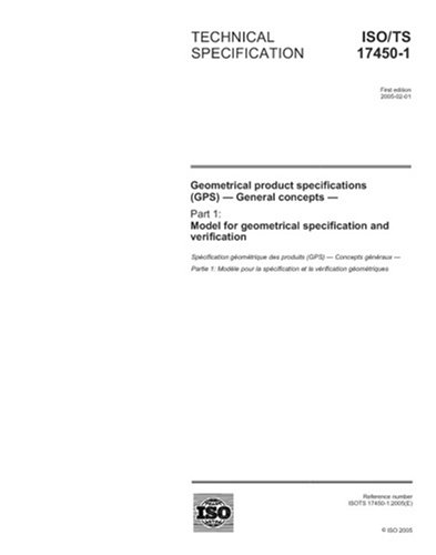 ISO/TS 17450-1:2005, Geometrical product specifications (GPS) - General concepts - Part 1: Model ...