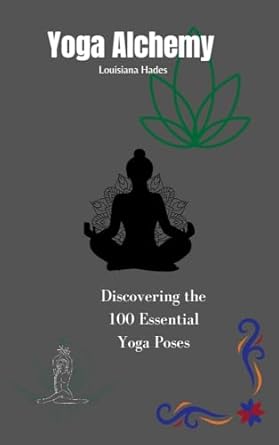 Yoga Alchemy : Discovering the 100 Essential Yoga Poses eBook : Hades ...