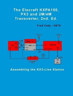The Elecraft KXPA100, PX3 and 2M/4M Transverter, 2nd. Ed.: Fred Cady ...