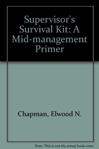 Supervisor's survival kit: A mid-management primer: Chapman, Elwood N ...