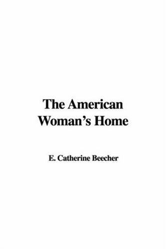The American Woman's Home: Beecher, Catharine Esther: 9781428019294 ...