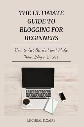 The Ultimate Guide to Blogging for Beginners: How to Get Started and ...