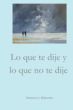 Lo que te dije y lo que no te dije (Spanish Edition): Belmonte Galan ...