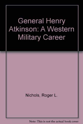 General Henry Atkinson: A Western Military Career: Roger L. Nichols ...
