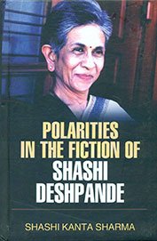 Polarities in the Fiction of Shashi Deshpande: Shashi Kanta Sharma ...