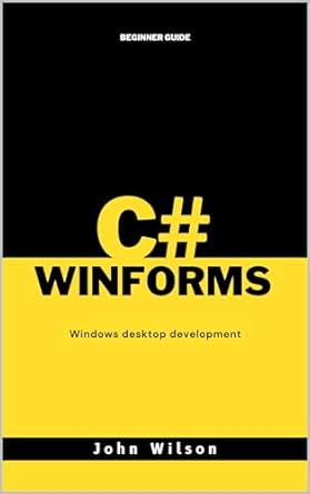 C# and WinForms Beginner's Guide: Windows desktop development (Winforms ...