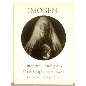 IMOGEN! Photographs 1910 - 1973: Cunningham, Imogen; Mann, Margery ...